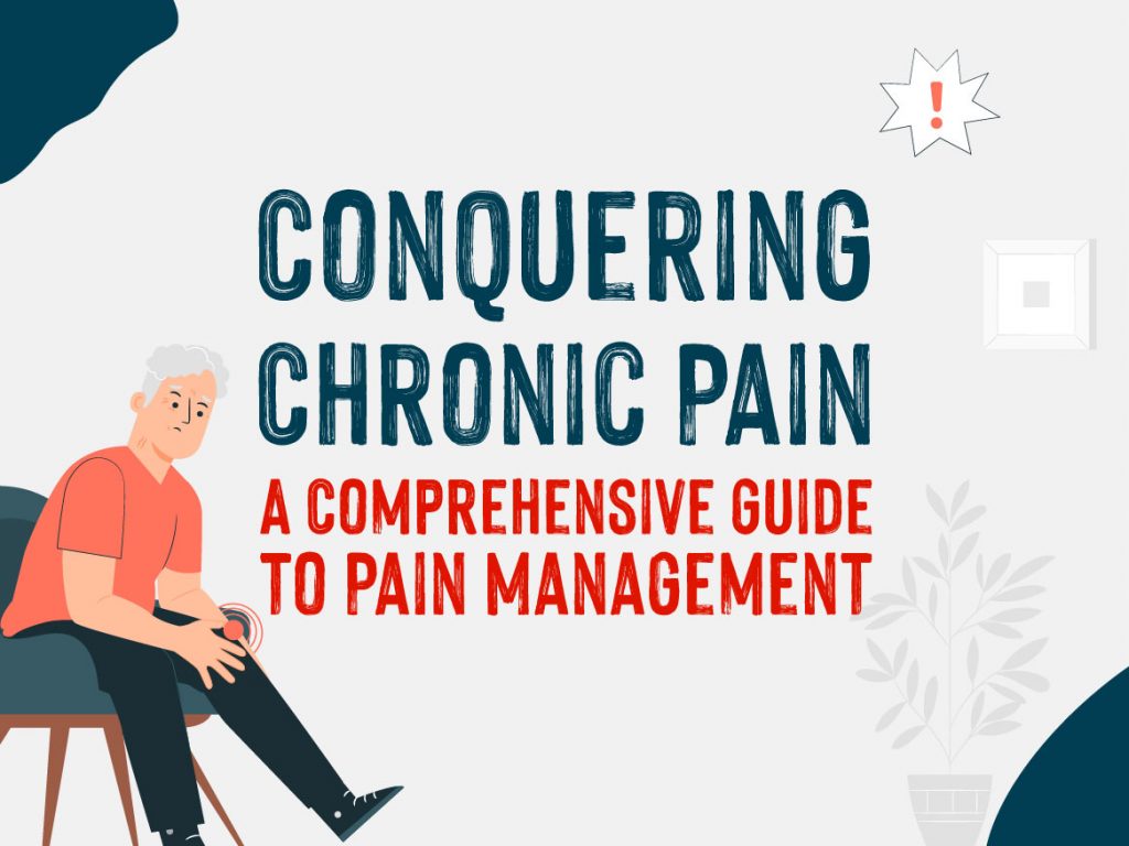 Conquering Chronic Pain: A Comprehensive Guide to Pain Management